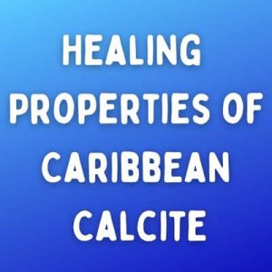 Caribbean Calcite: The Soothing and Energizing Crystal